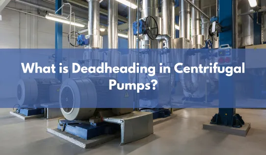 What is Deadheading in Centrifugal Pumps?